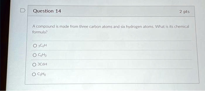 Question 14 2 pts A compound is made from three carbon atoms and six ...