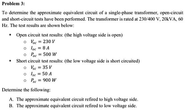 SOLVED: Problem 3: To determine the approximate equivalent circuit of a single-phase transformer ...