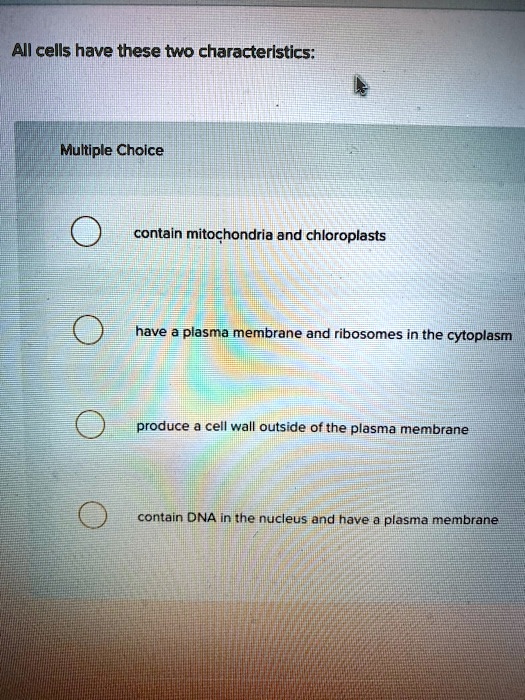 all cells have these two characteristics multiple choice contain ...