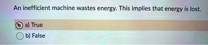 SOLVED: An inefficient machine wastes energy: This implies that energy ...
