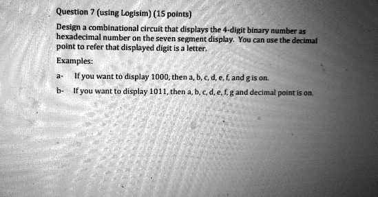 Solved Question 7 Using Logisim 15 Points Design A Combinational Circuit That Displays The