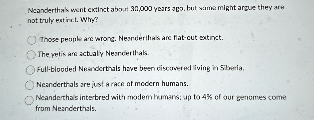 neanderthals went extinct about 30000 years ago but some might argue ...