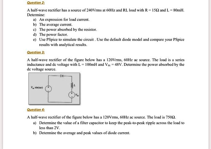 SOLVED: Question 2: A half-wave rectifier has a source of 240Vrms at 60Hz and RL load with R=15 ...