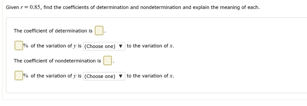 Given r = 0.85, find the coefficients of determination and nondetermination and explain the ...