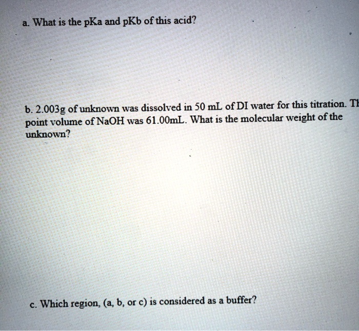 SOLVED: a. What is the pKa and pKb of this acid? 2.003g of unknown was ...