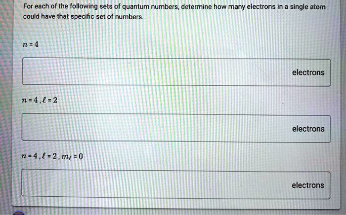 for each of the following sets of quantum numbers determine how many electrons in a single atom ...