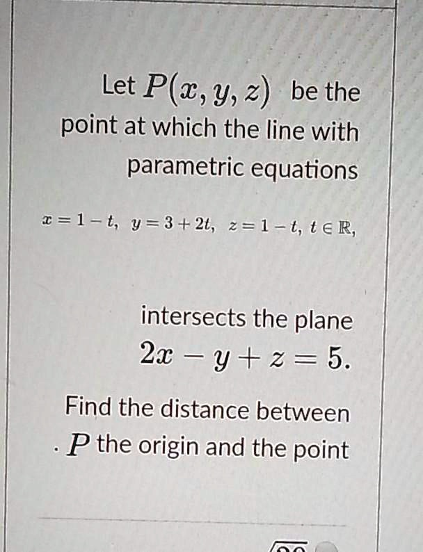 Let P(x, y, z) be the point at which the line with parametric equations ...