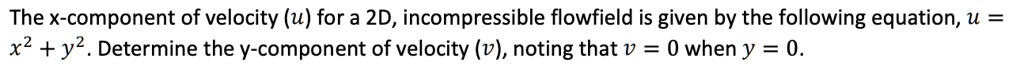 SOLVED: The x-component of velocity (u) for a 2D, incompressible flowfield is given by the ...