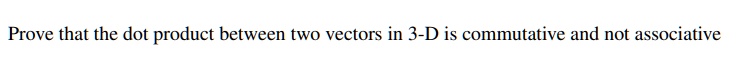Prove that the dot product between two vectors in 3-D is commutative ...
