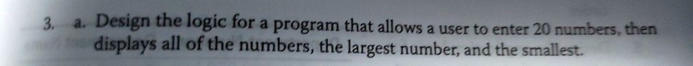 3. a. Design the logic for a program that allows a user to enter 20 ...