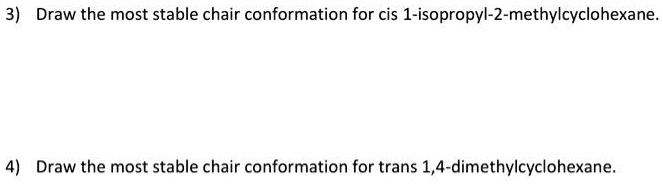 SOLVED: Draw the most stable chair conformation for cis-1-isopropyl-2-methylcyclohexane. Draw ...