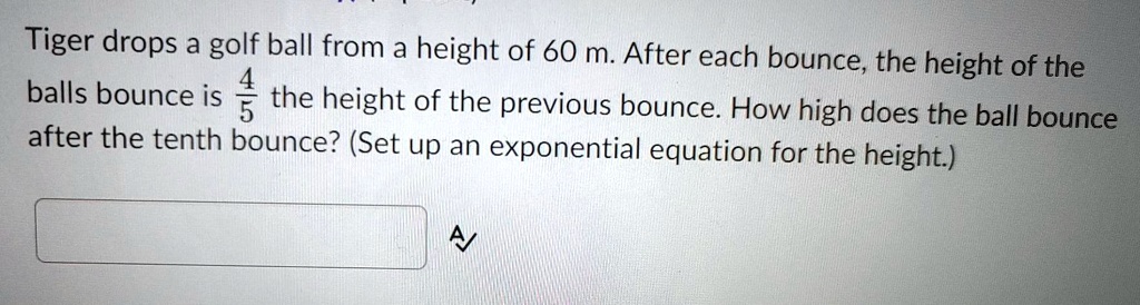SOLVED: Tiger drops golf ball from a height of 60 m. After each bounce ...