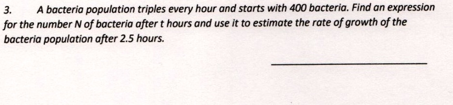 SOLVED: A bacteria population triples every hour and starts with 400 ...