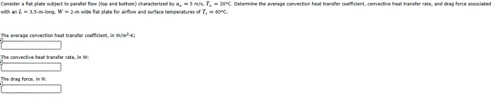 SOLVED: Consider a flat plate subject to parallel flow (top and bottom) characterized by V = 5 m ...
