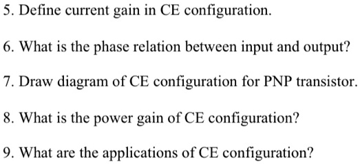 SOLVED: 5. Define current gain in CE configuration. 6. What is the ...