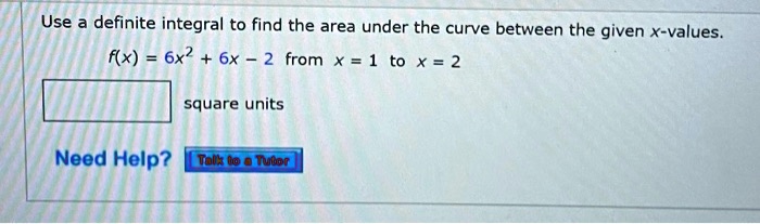 SOLVED: Use a definite integral to find the area under the curve between the given x-values. f(x ...