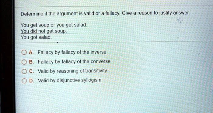 SOLVED: Determine if the argument is valid or a fallacy. Give reasons ...