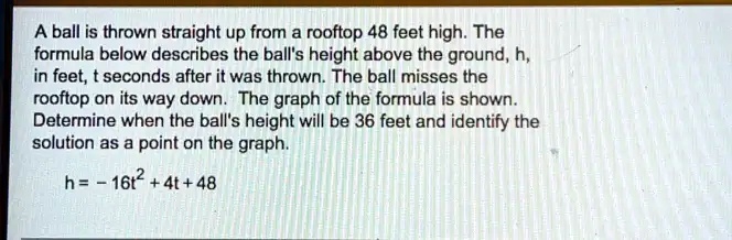 A ball is thrown straight up from a rooftop 48 feet high. The formula ...