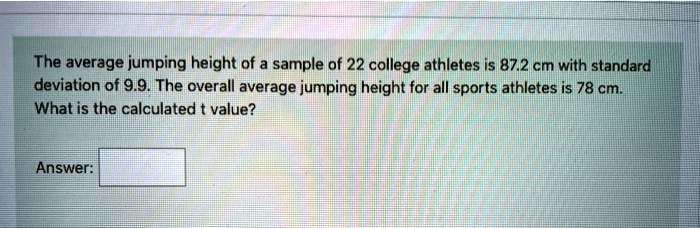 SOLVED: The average jumping height of a sample of 22 college athletes ...