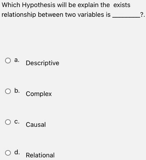SOLVED: Which hypothesis will explain the existing relationship between two variables? a ...