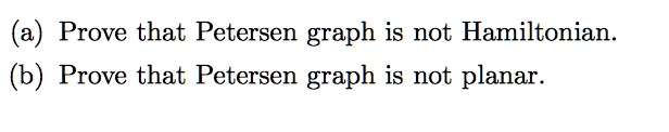 a) Prove that Petersen graph is not Hamiltonian (b) Prove that Petersen ...