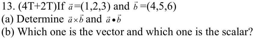 SOLVED: 13. (4T+2T)If -(1,2,3) and b=(4,5,6) (a) Determine axb and a.b ...