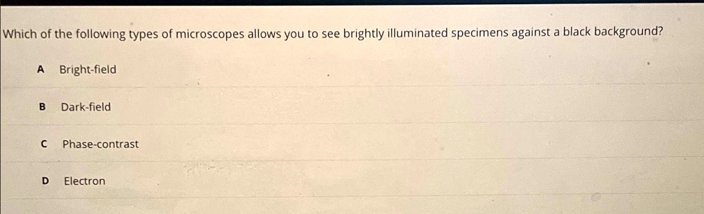 Which of the following types of microscopes allows you to see brightly illuminated specimens ...