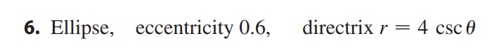 6. Ellipse, eccentricity 0.6, directrix r=4 cscθ