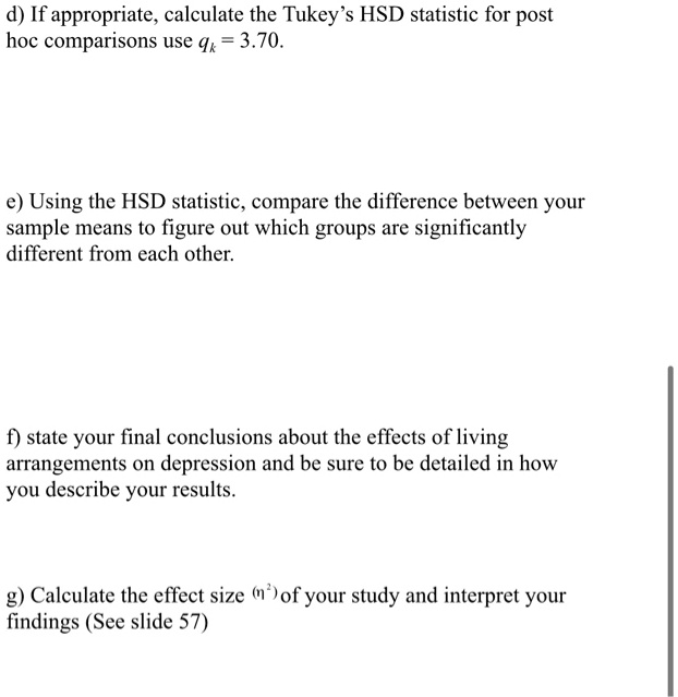 SOLVED: d) If appropriate, calculate the Tukey" 's HSD statistic for post hoc comparisons use 4k ...
