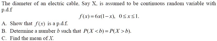 [GET ANSWER] The diameter of an electric cable, Say X, is assumed to be ...
