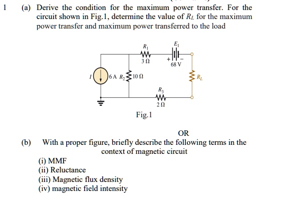 1 (a) Derive the condition for the maximum power transfer. For the circuit shown in Fig.1 ...