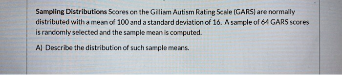 SOLVED: Sampling Distributions Scores on the Gilliam Autism Rating ...