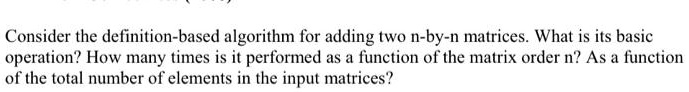 Consider The Definition Based Algorithm For Adding Two N By N Matrices What Is Its Basic 