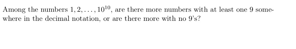 Among the numbers 1,2, 1010. are there more numbers with at least one 9 some where in the ...