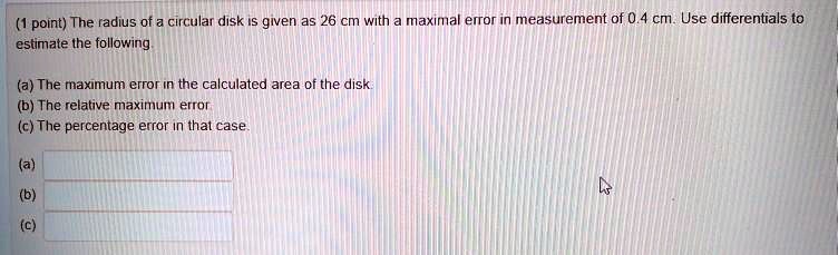 SOLVED: point) The radius of circular disk IS given as '26 cm wIth maximal error In measurement ...