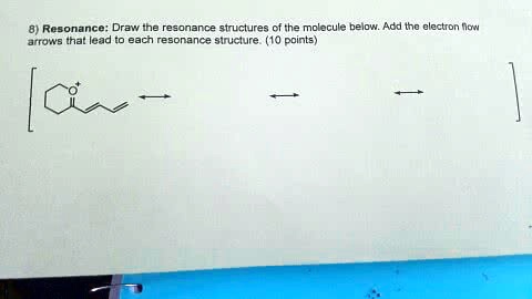 8) Resonance: Draw the resonance structures of the molecule below. Add the electron flow arrows ...