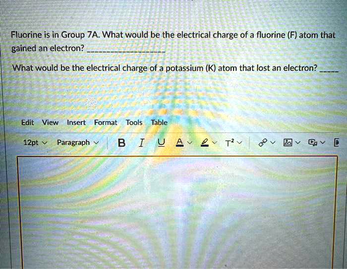 SOLVED: Fluorine is in Group 7A. What would be the electrical charge of ...