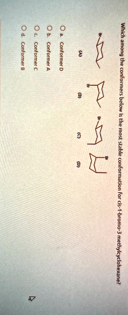 Which among the conformers below is the most stable conformation for cis-1-bromo-3 ...