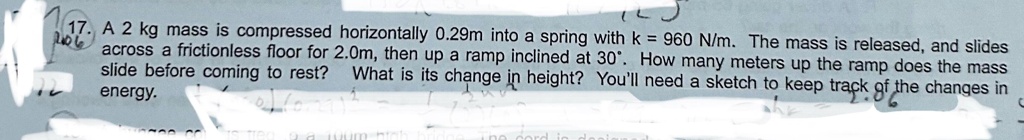 A 2kg mass is compressed horizontally 0.29m into a spring with k=960(N ...