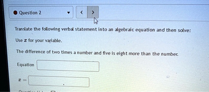 SOLVED: Question 2 Translate the following verbal statement into an algebraic equation and then ...