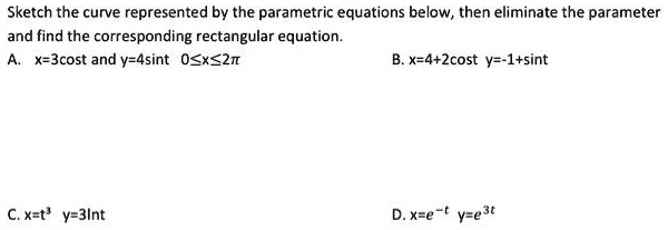 SOLVED:Sketch the curve represented by the parametric equations below, then eliminate the ...