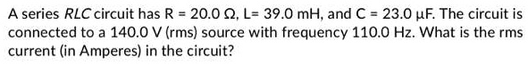 SOLVED: A series RLC circuit has R = 20.0 0, L= 39.0 mH, and € = 23.0 ...