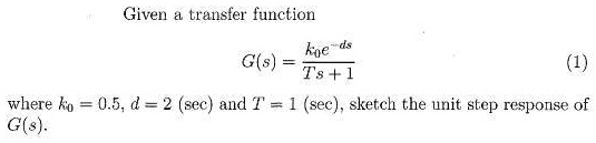 SOLVED: Given a transfer function koe ds (1) where ko=0.5,d=2secandT=1sec,sketch the unit step ...