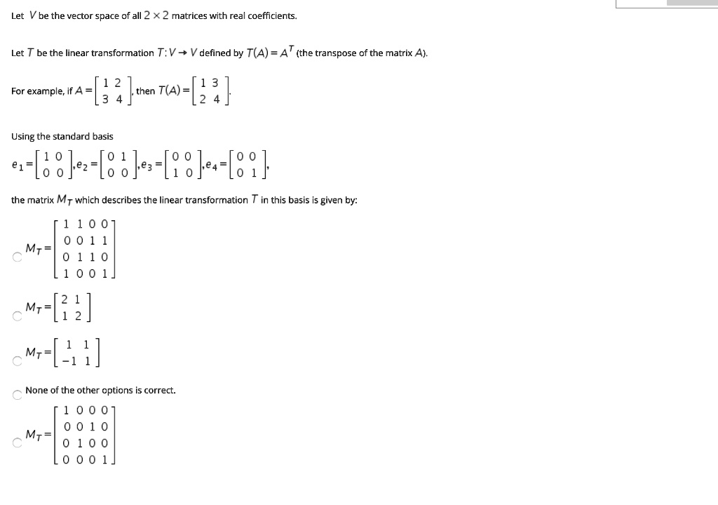 SOLVED: Let V be the vector space of all 2 x 2 matrices with real coefficients Let T be the ...