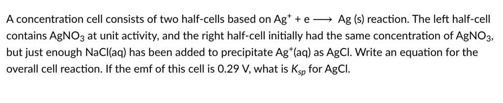 SOLVED: A concentration cell consists of two half-cells based on Ag+ ...