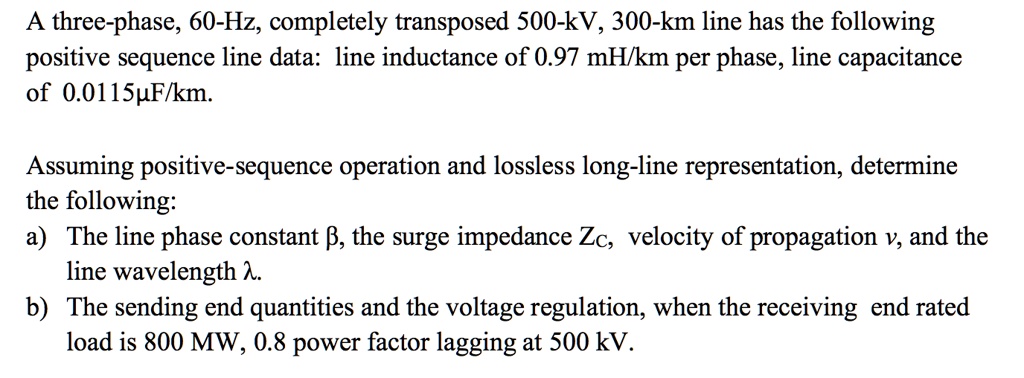 A three-phase, 60-Hz, completely transposed 500-kV, 300-km line has the ...