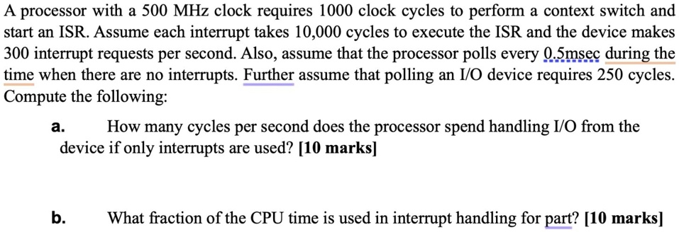 A processor with a 500 MHz clock requires 1000 clock cycles to perform a context switch and ...