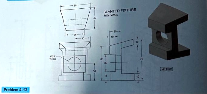 Problem 4.13 25 THRU 60 36 30 40 SLANTED FIXTURE Millimeters 20 10 10 60 70 30 METRIC 30 15 10