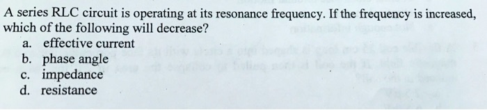 SOLVED: A series RLC circuit is operating at its resonance frequency ...