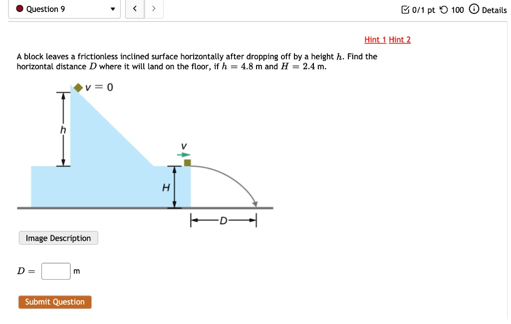 SOLVED: Question 9 G0/1 pt € 100 Details Hint Hint 2 block leaves a frictionless inclined ...